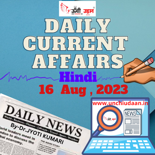 Daily Current Affairs 16 Aug, 2023 - Unchi Udaan